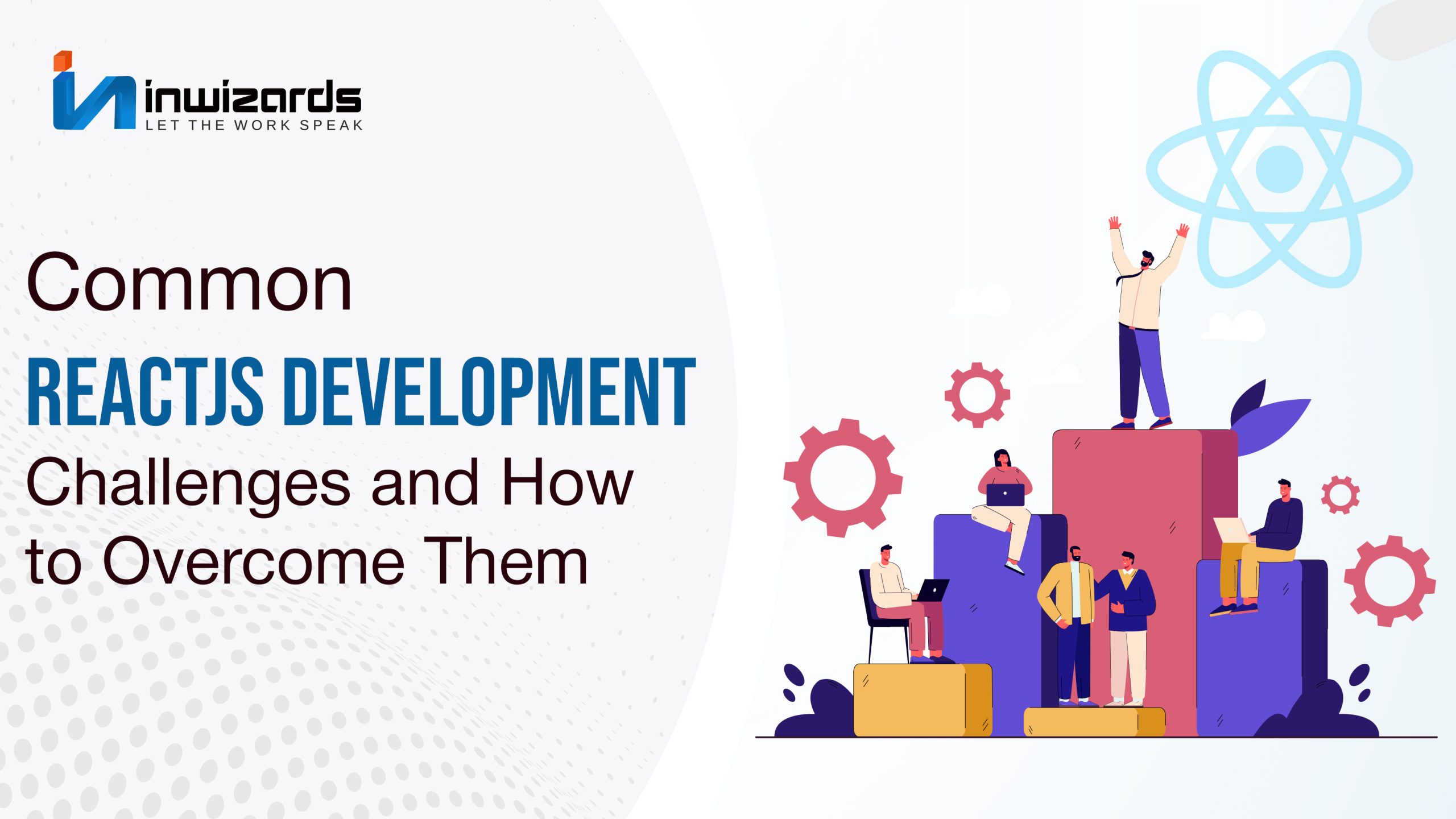 ReactJS Development Challenges : How to Conquer Them ReactJS Development Challenges : How to Conquer Them